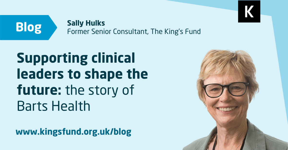 Supporting Clinical Leaders To Shape The Future: The Story Of Barts Health | The King's Fund