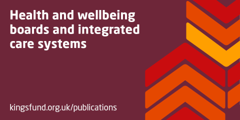 Health and wellbeing boards and integrated care systems | The King's Fund