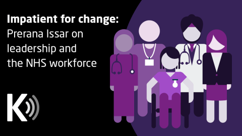 Impatient for change: Prerana Issar on leadership and the NHS workforce ...