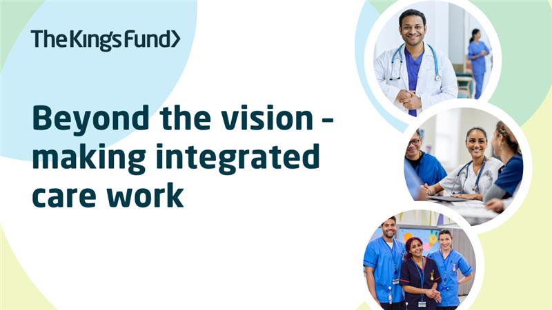Beyond The Vision: Making Integrated Care Work | The King's Fund
